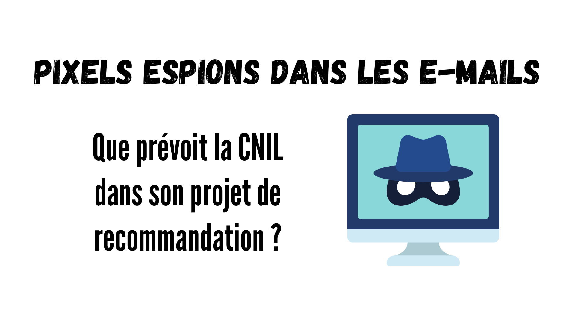 Pixels espions dans les e-mails : que prévoit la CNIL dans son projet ...